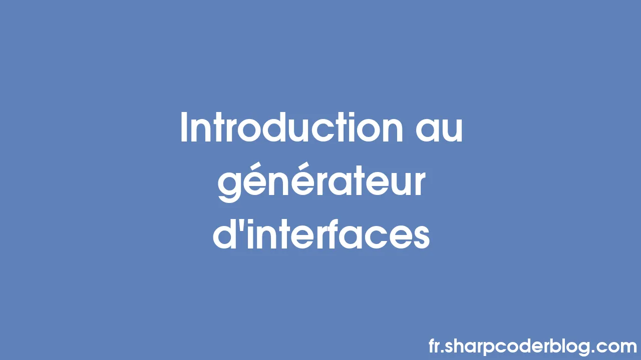 Introduction au générateur d'interfaces | Sharp Coder Blog