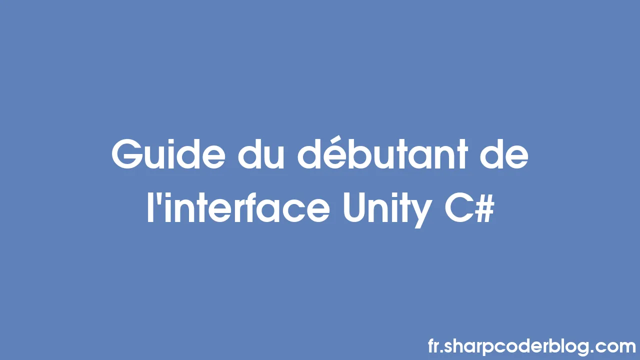 Guide Du Débutant De Linterface Unity C Sharp Coder Blog 2471