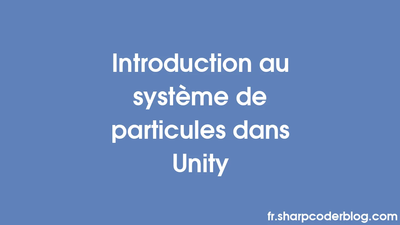 Introduction Au Système De Particules Dans Unity Sharp Coder Blog 5588
