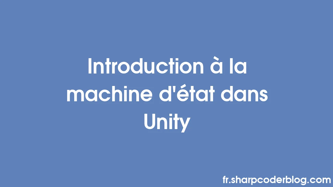 Introduction à la machine d'état dans Unity | Sharp Coder Blog