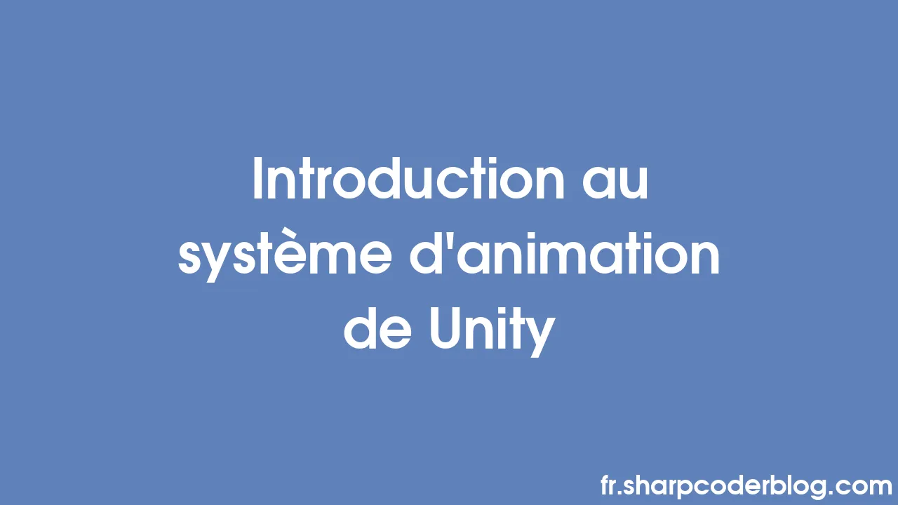 Introduction Au Système Danimation De Unity Sharp Coder Blog 2043