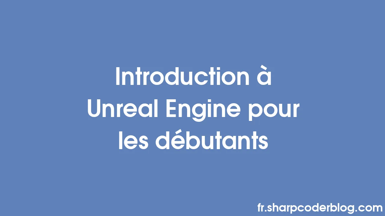 Introduction à Unreal Engine Pour Les Débutants Sharp Coder Blog
