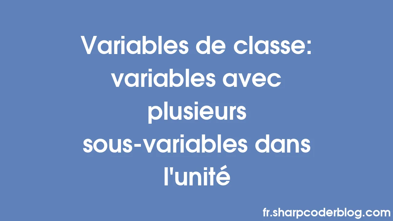 Variables de classe: variables avec plusieurs sous-variables dans l ... Variables de classe: variables avec plusieurs sous-variables dans l ...