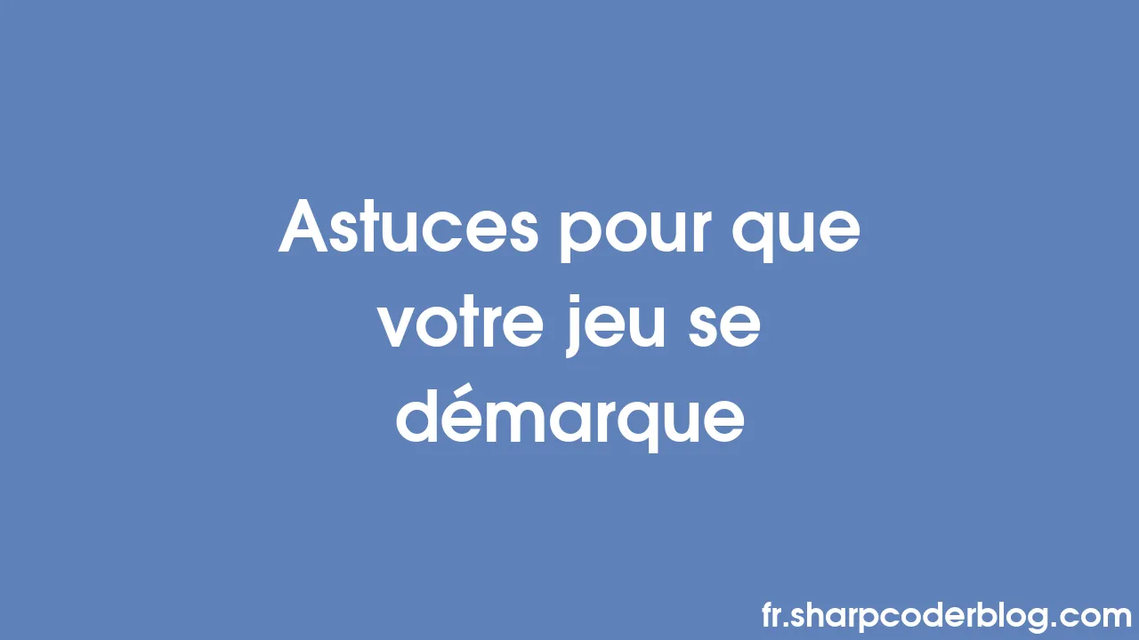 Astuces pour que votre jeu se démarque | Sharp Coder Blog
