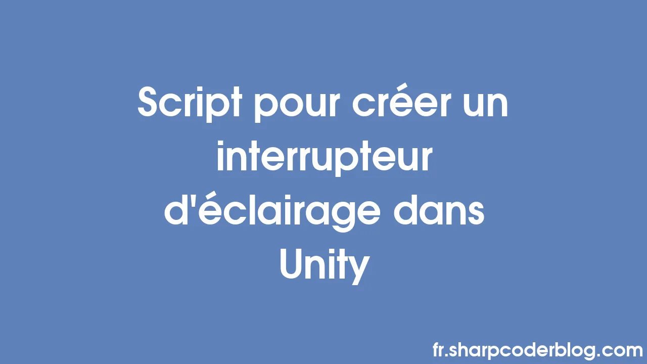 Script Pour Créer Un Interrupteur Déclairage Dans Unity Sharp Coder Blog 8029