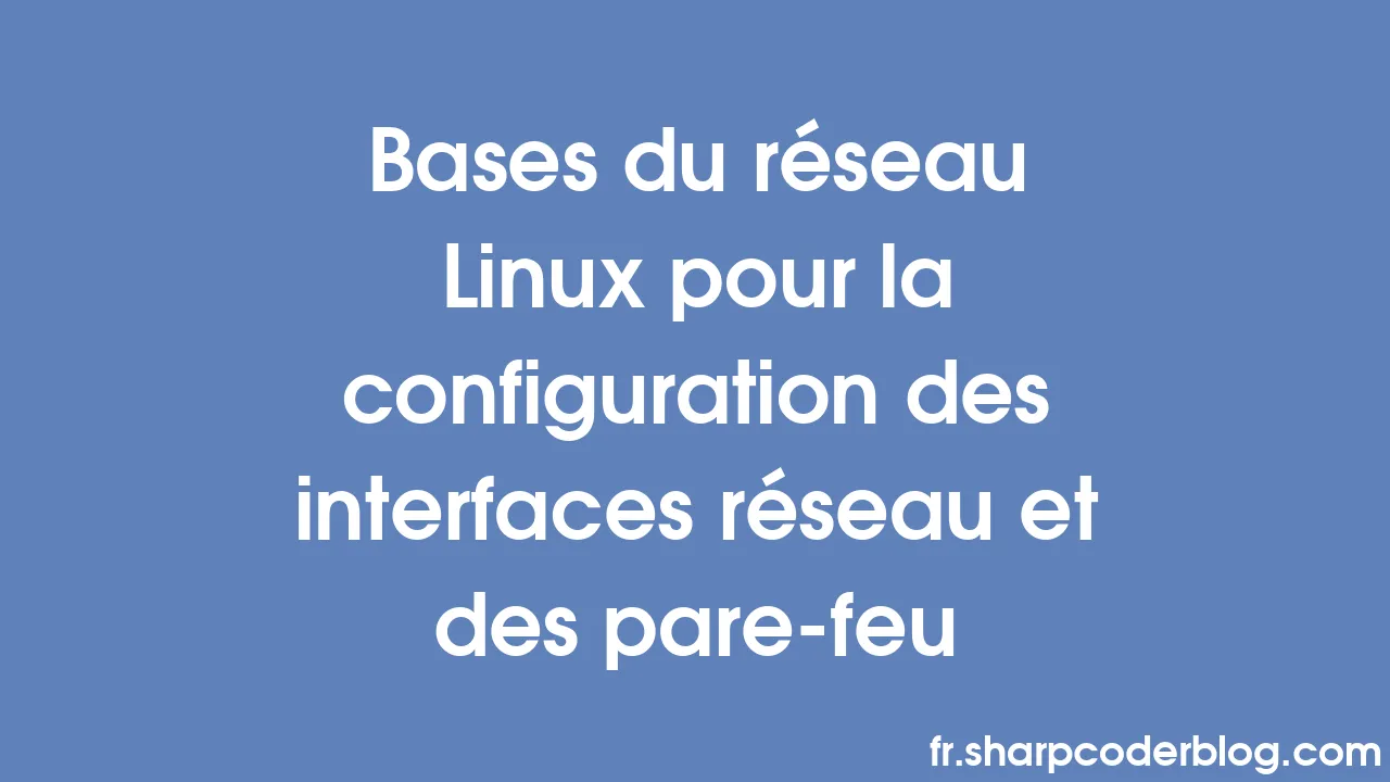 Bases Du Réseau Linux Pour La Configuration Des Interfaces Réseau Et Des Pare Feu Sharp Coder Blog