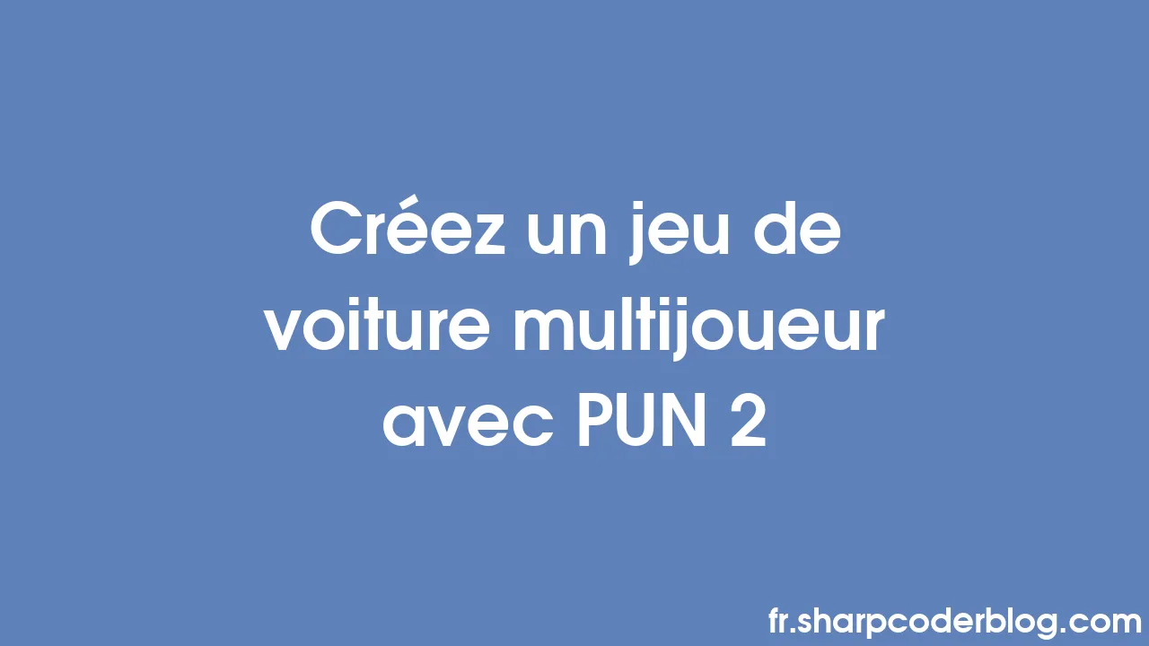 Créez Un Jeu De Voiture Multijoueur Avec Pun 2 Sharp Coder Blog