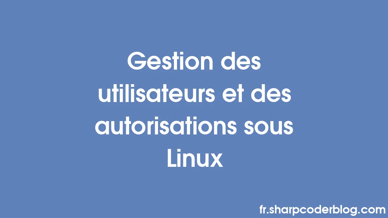Gestion Des Utilisateurs Et Des Autorisations Sous Linux Sharp Coder Blog