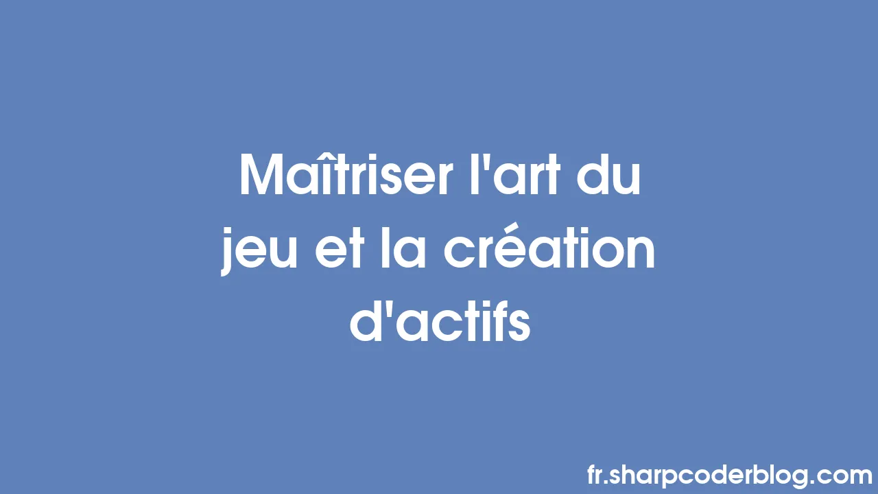 Maîtriser l'art du jeu et la création d'actifs | Sharp Coder Blog