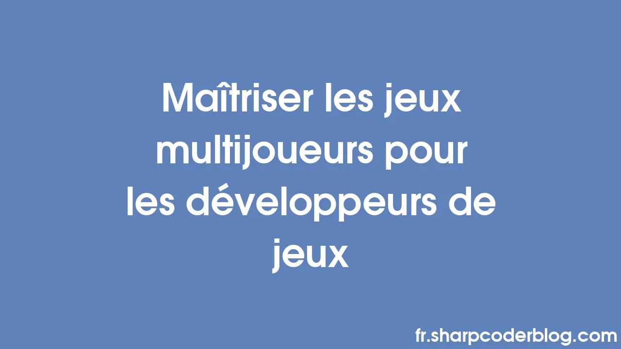Maîtriser les jeux multijoueurs pour les développeurs de jeux | Sharp Coder Blog