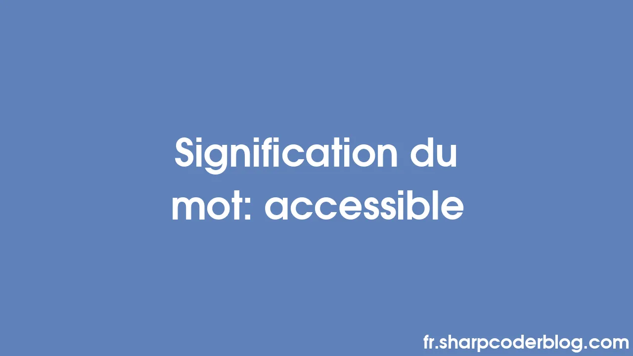 Signification du mot: accessible | Sharp Coder Blog