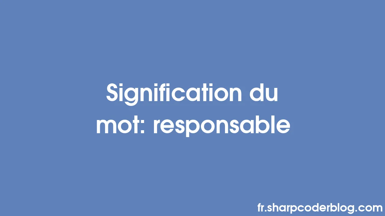 Signification du mot: responsable | Sharp Coder Blog