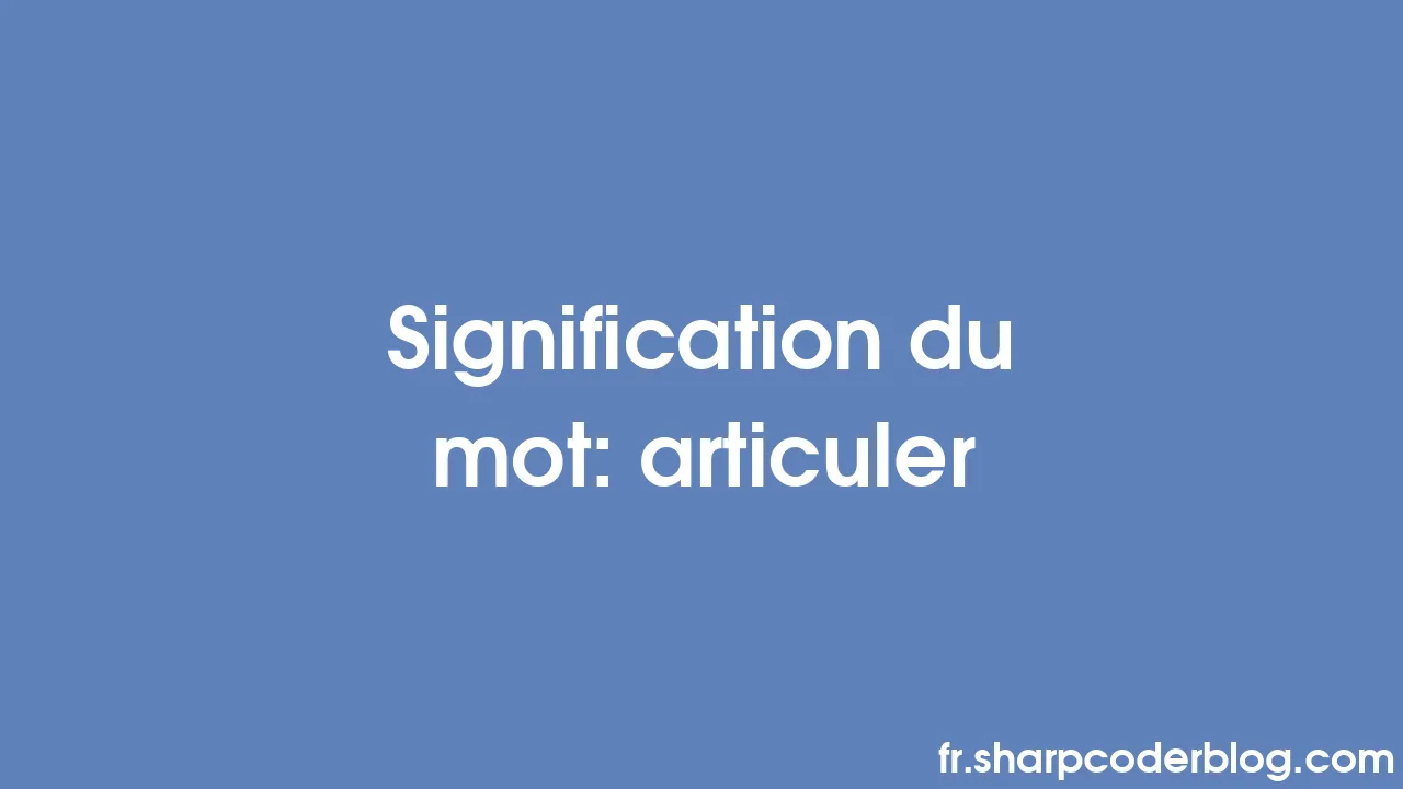 Signification du mot: articuler | Sharp Coder Blog