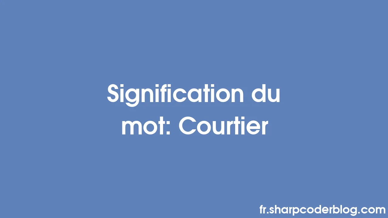 Signification du mot: Courtier | Sharp Coder Blog