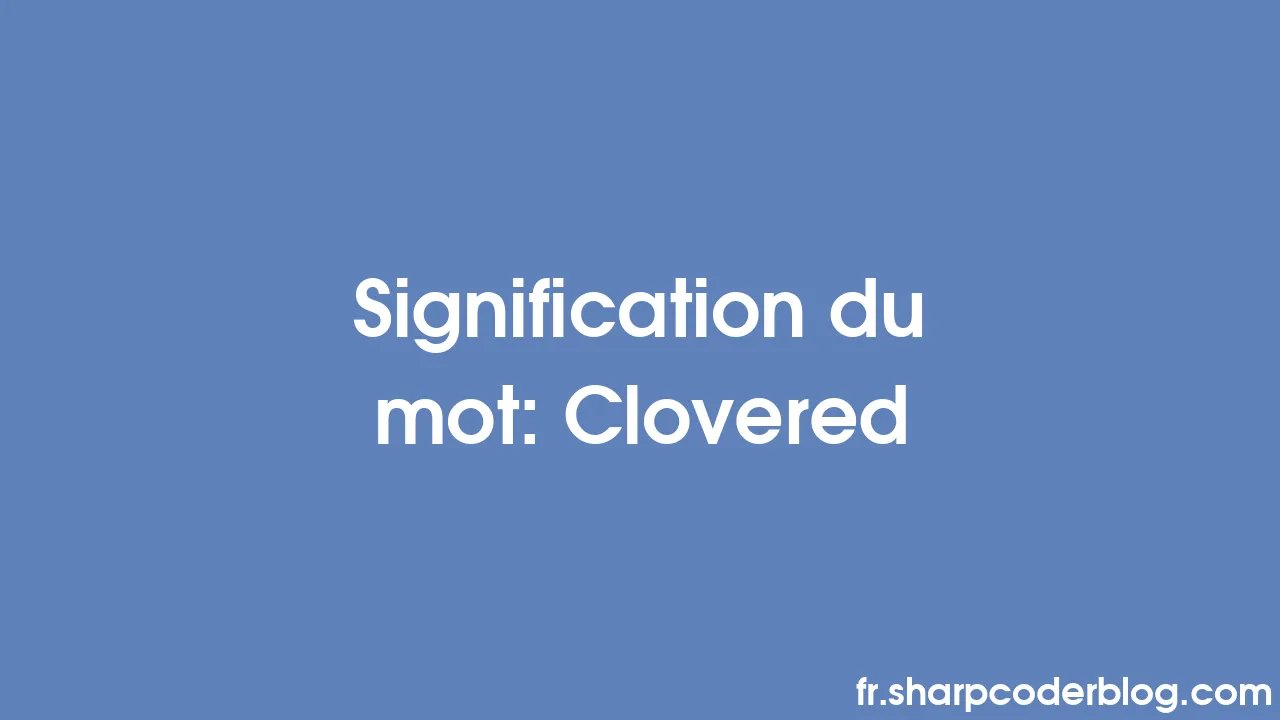 Signification du mot: Clovered | Sharp Coder Blog