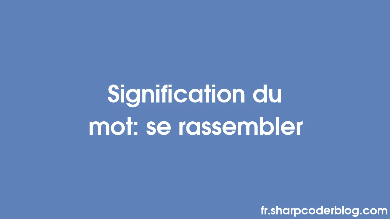 Signification du mot: se rassembler | Sharp Coder Blog