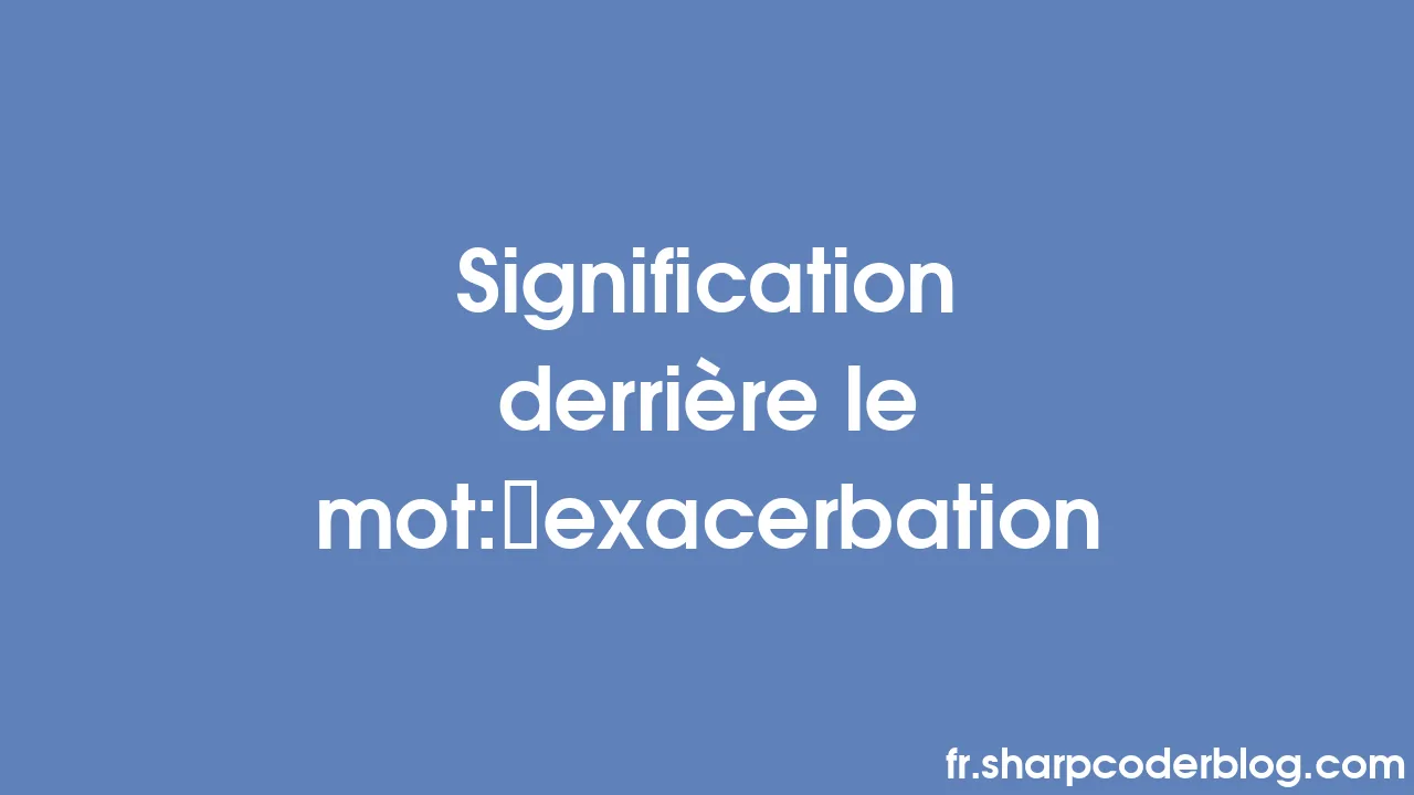 Signification Derrière Le Mot Exacerbation Sharp Coder Blog 9973