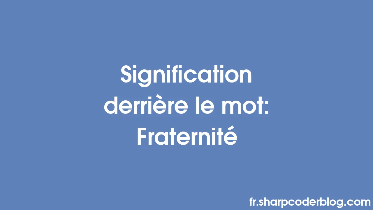 Signification derrière le mot: Fraternité | Sharp Coder Blog