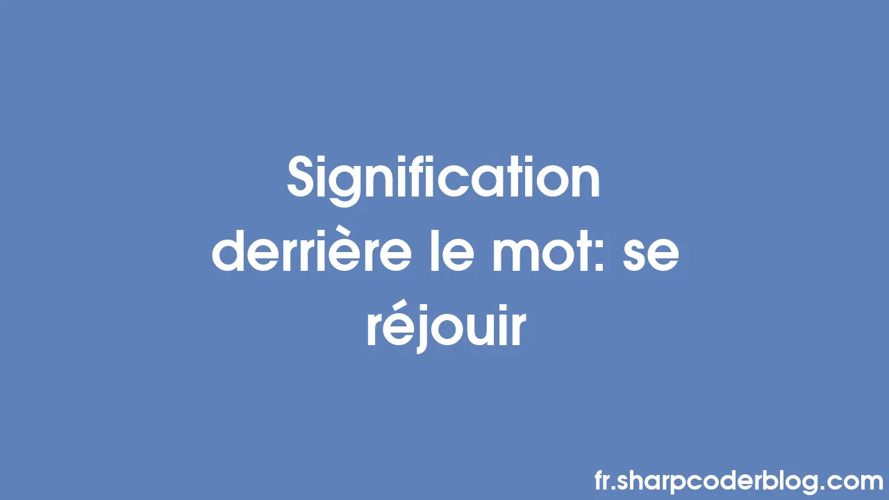 Signification derrière le mot: se réjouir | Sharp Coder Blog