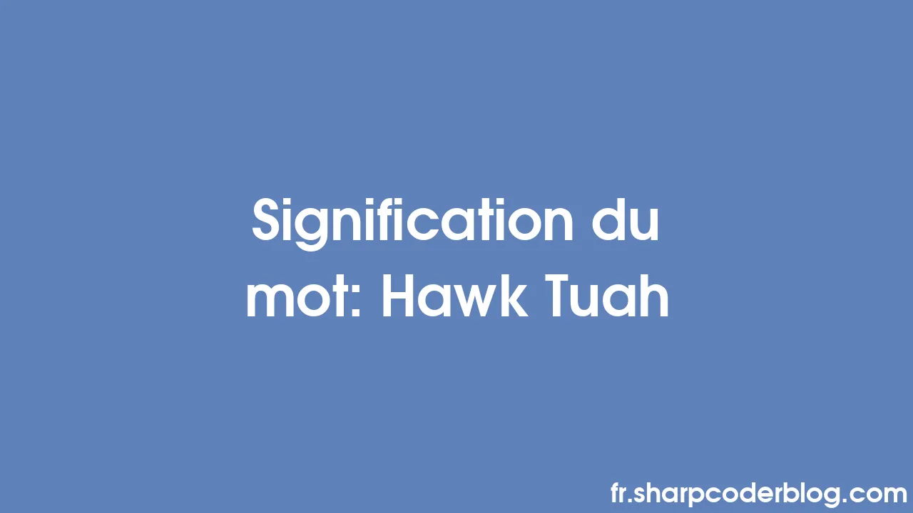 Signification du mot: Hawk Tuah | Sharp Coder Blog