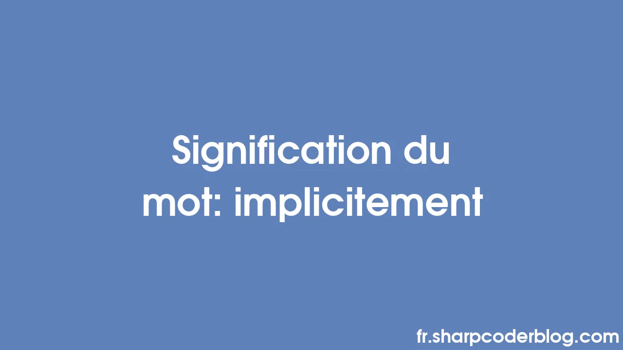 Signification du mot: implicitement | Sharp Coder Blog