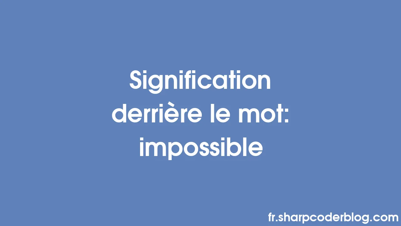 Signification derrière le mot: impossible | Sharp Coder Blog