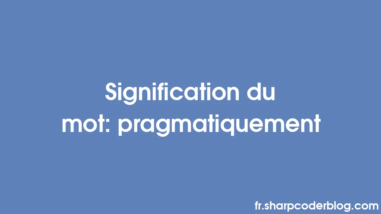 Signification du mot: pragmatiquement | Sharp Coder Blog