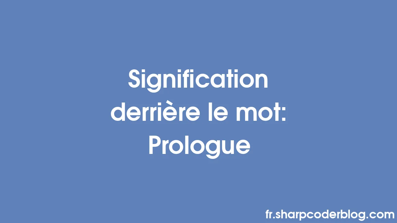Signification derrière le mot: Prologue | Sharp Coder Blog