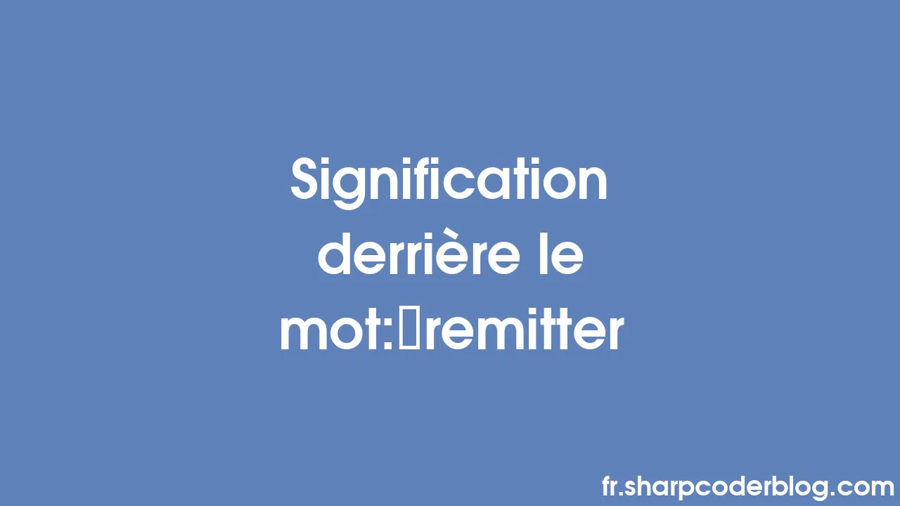 Signification Derrière Le Mot Remitter Sharp Coder Blog 3161