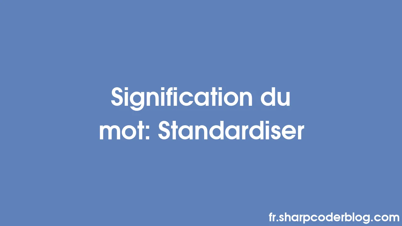 Signification du mot: Standardiser | Sharp Coder Blog