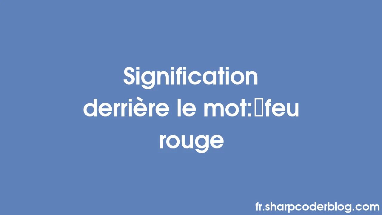 Signification derrière le mot: feu rouge | Sharp Coder Blog