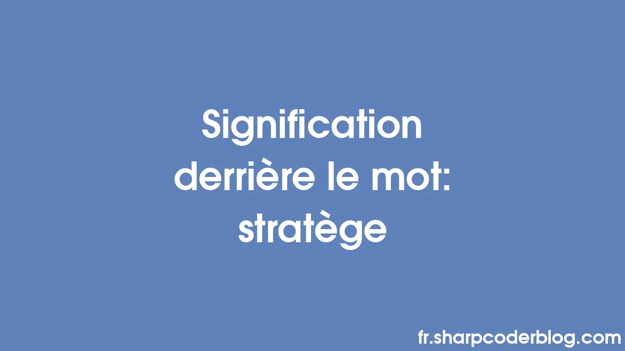 Signification derrière le mot: stratège | Sharp Coder Blog