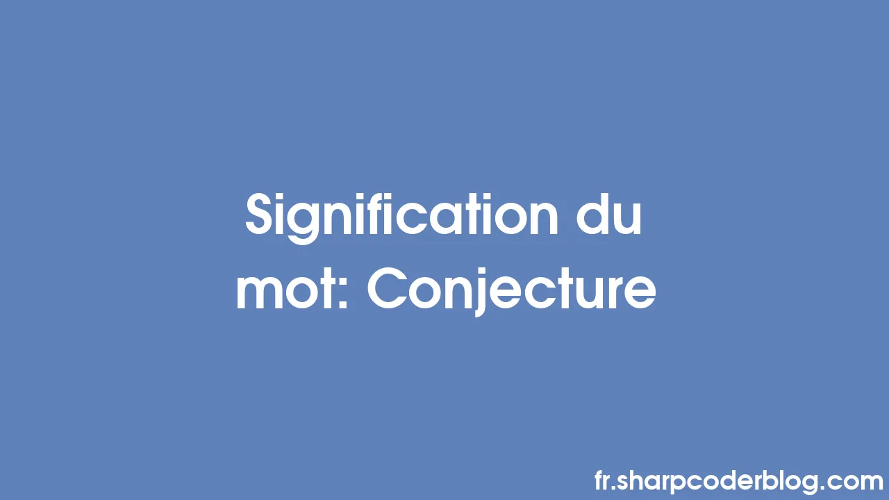 Signification du mot: Conjecture | Sharp Coder Blog