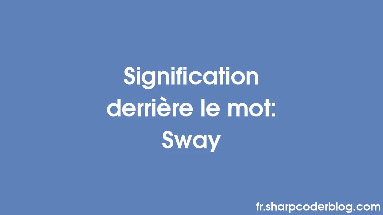 Signification derrière le mot: Sway | Sharp Coder Blog