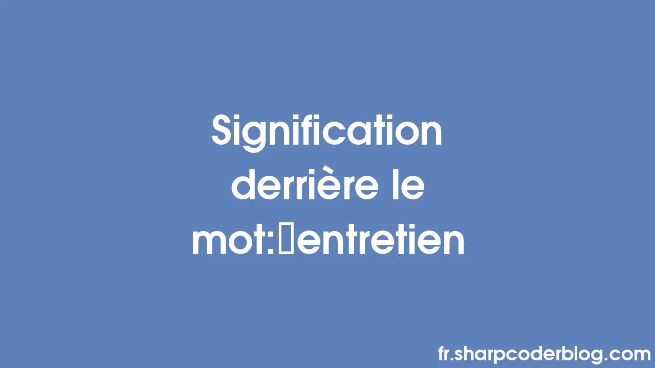 Signification derrière le mot: entretien | Sharp Coder Blog