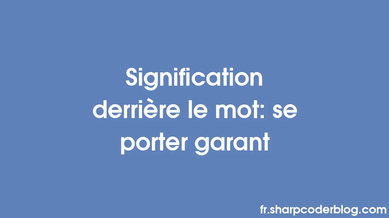Signification Derrière Le Mot Se Porter Garant Sharp Coder Blog 