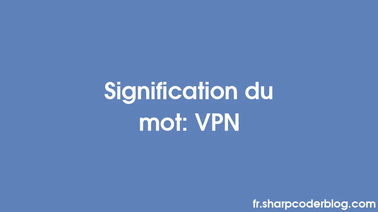 Signification du mot: VPN | Sharp Coder Blog