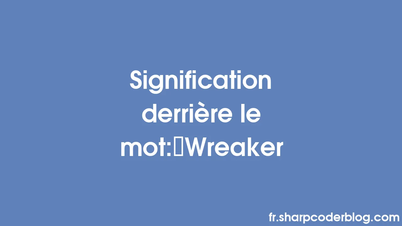 Signification derrière le mot: Wreaker | Sharp Coder Blog