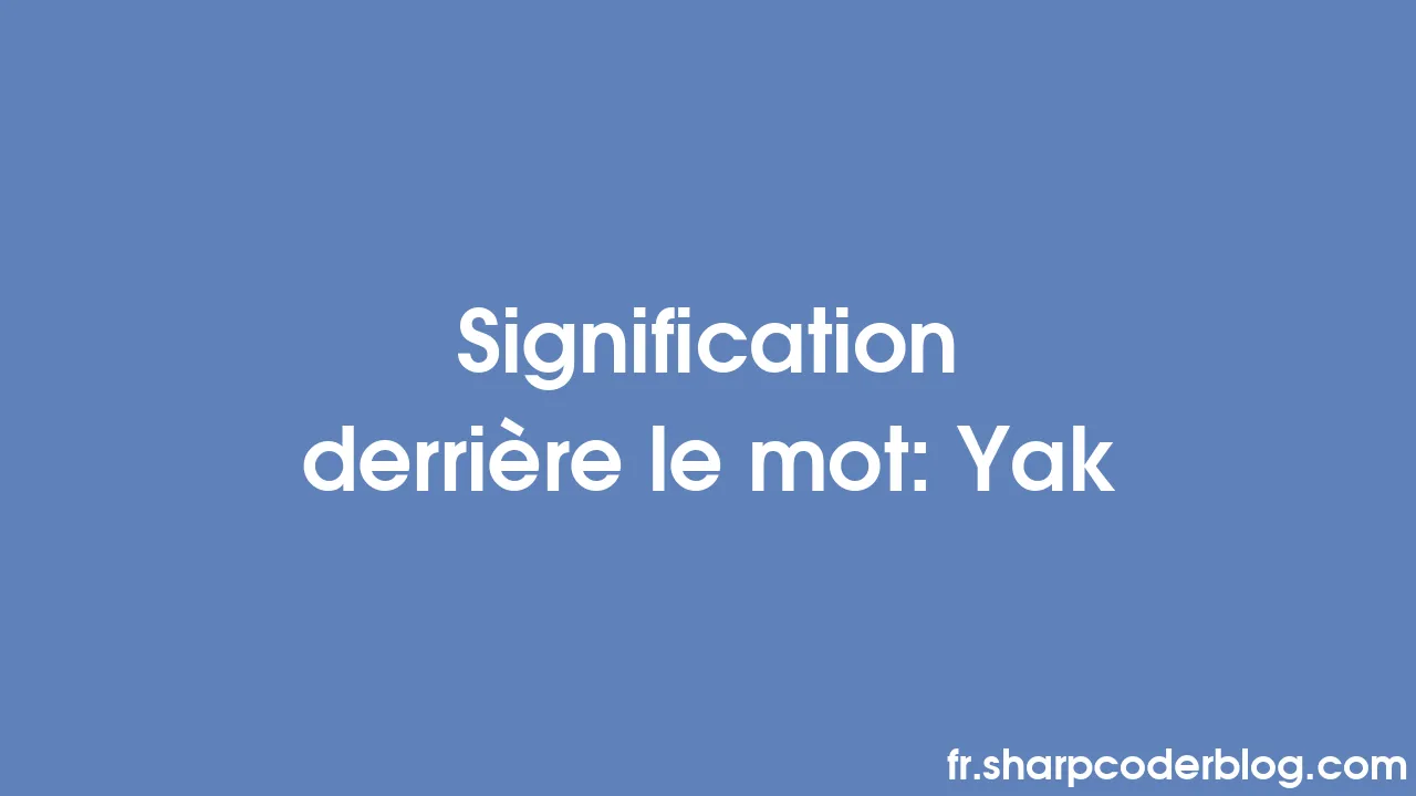 Signification derrière le mot: Yak | Sharp Coder Blog