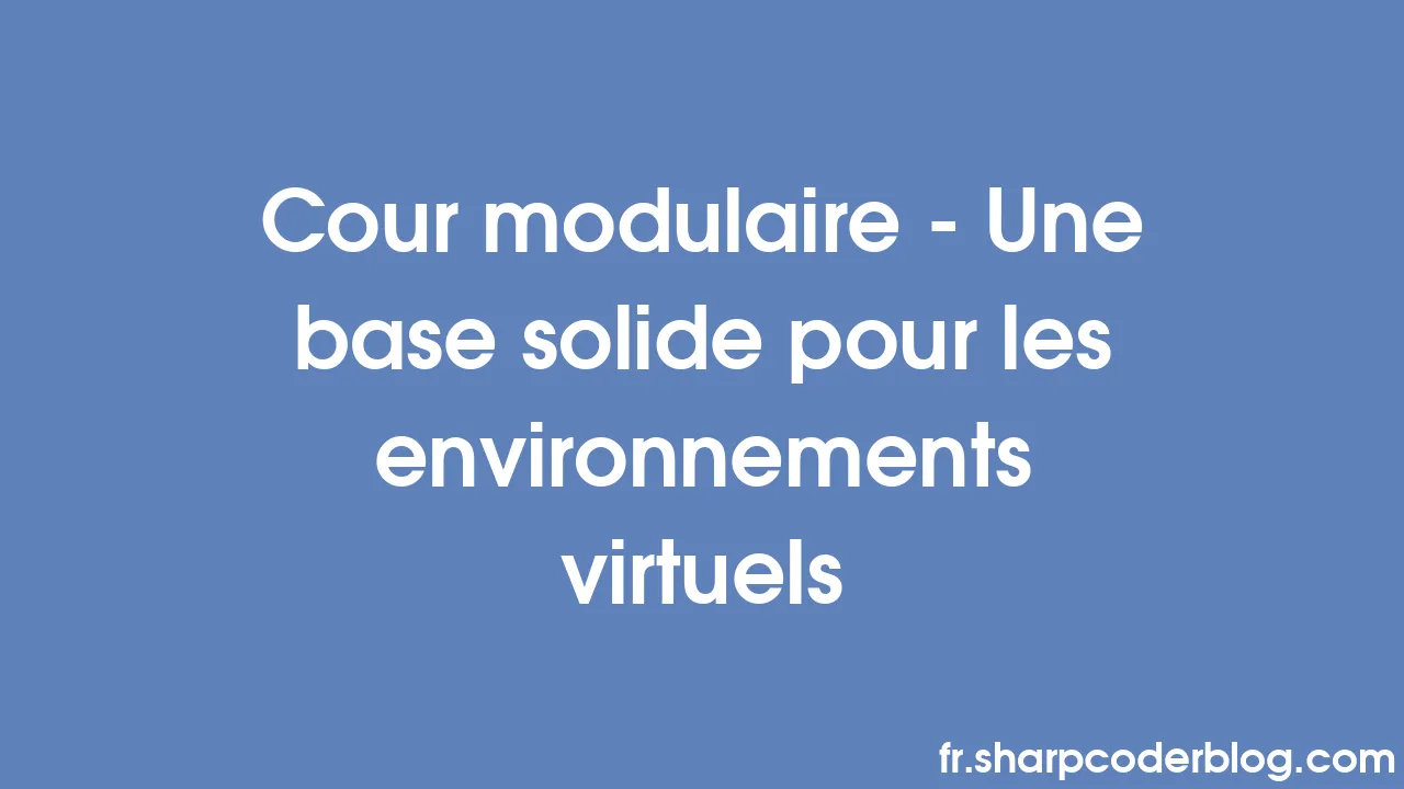 Cour modulaire - Une base solide pour les environnements virtuels | Sharp Coder Blog