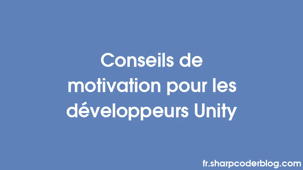 Conseils de motivation pour les développeurs Unity | Sharp Coder Blog Conseils de motivation pour les développeurs Unity | Sharp Coder Blog