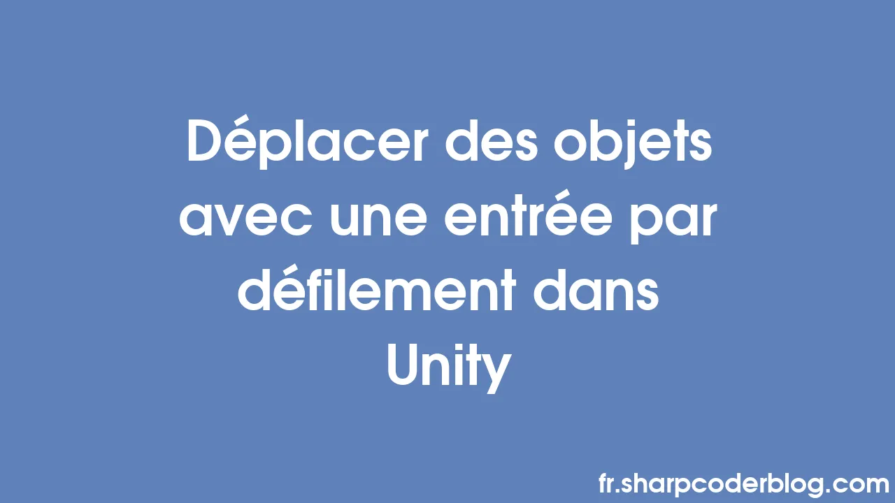 Déplacer Des Objets Avec Une Entrée Par Défilement Dans Unity Sharp Coder Blog