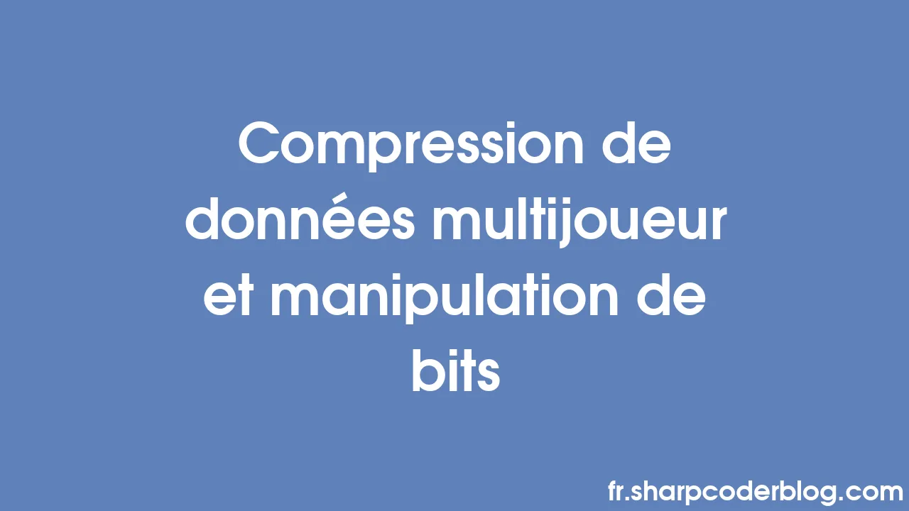 Compression De Données Multijoueur Et Manipulation De Bits Sharp Coder Blog
