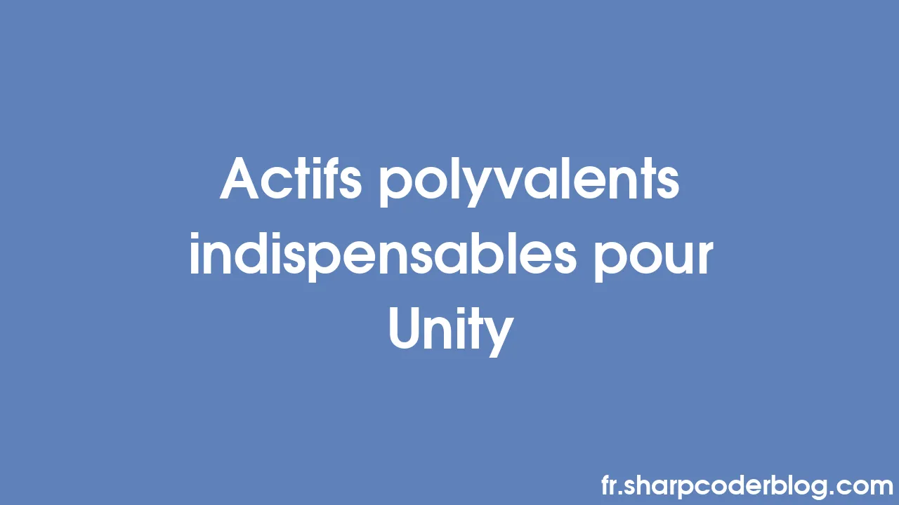 Actifs polyvalents indispensables pour Unity | Sharp Coder Blog