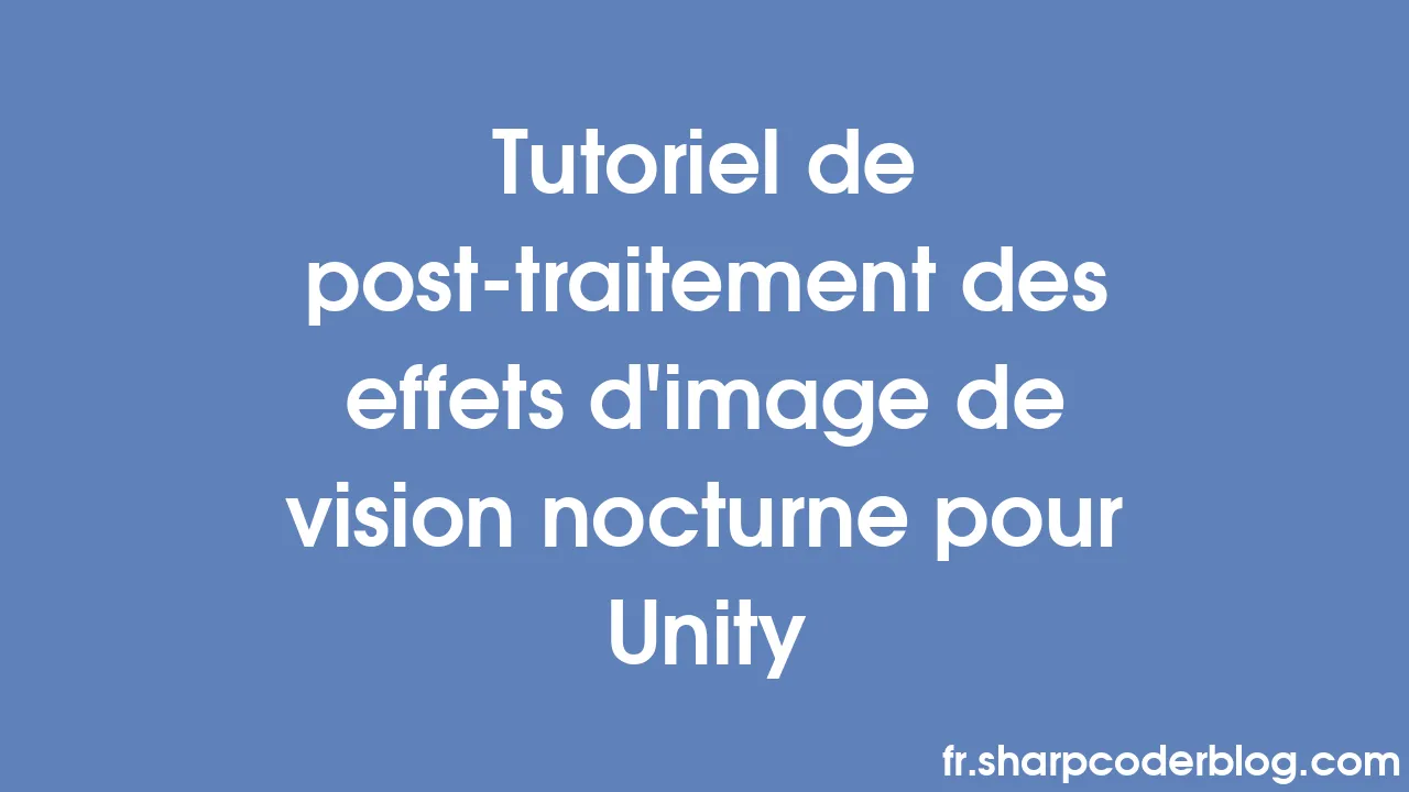 Tutoriel De Post Traitement Des Effets Dimage De Vision Nocturne Pour Unity Sharp Coder Blog