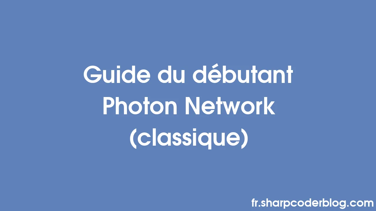 Guide du débutant Photon Network (classique) | Sharp Coder Blog