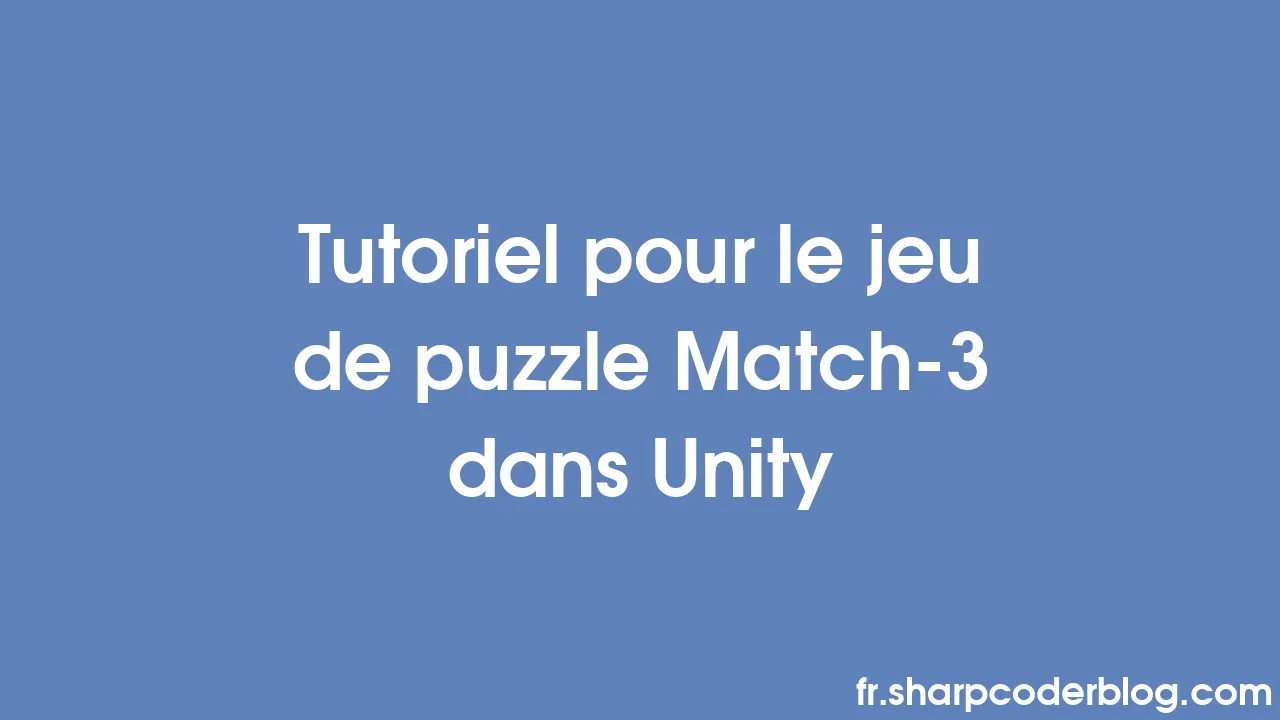 Tutoriel pour le jeu de puzzle Match-3 dans Unity | Sharp Coder Blog