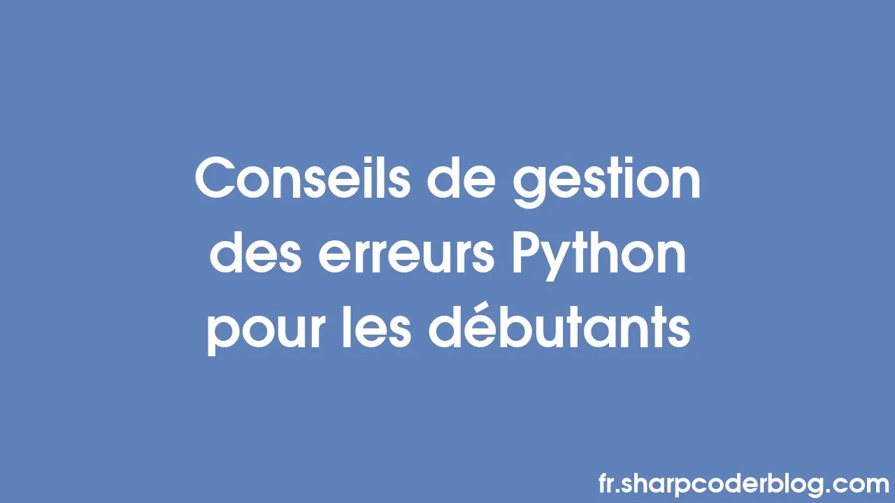 Conseils De Gestion Des Erreurs Python Pour Les Débutants Sharp Coder Blog