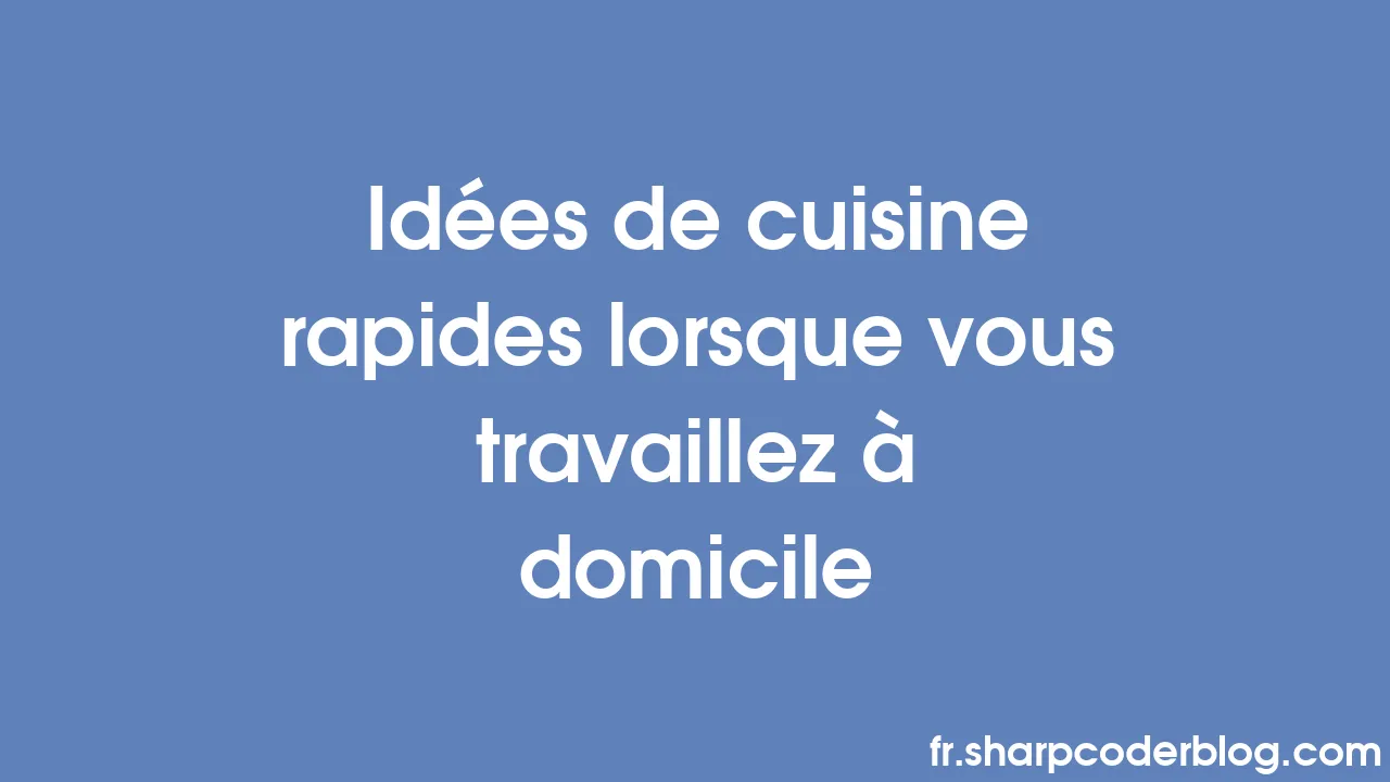 Idées de cuisine rapides lorsque vous travaillez à domicile | Sharp Coder Blog