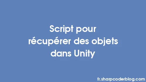 Script pour récupérer des objets dans Unity - Thumbnail